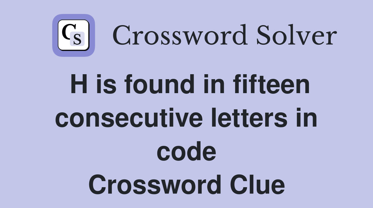 H is found in fifteen consecutive letters in code - Crossword Clue Answers - Crossword Solver